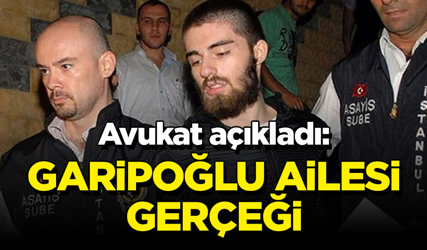 Avukatı açıkladı: Garipoğlu ailesi hakkındaki gerçek - Polemik Haber